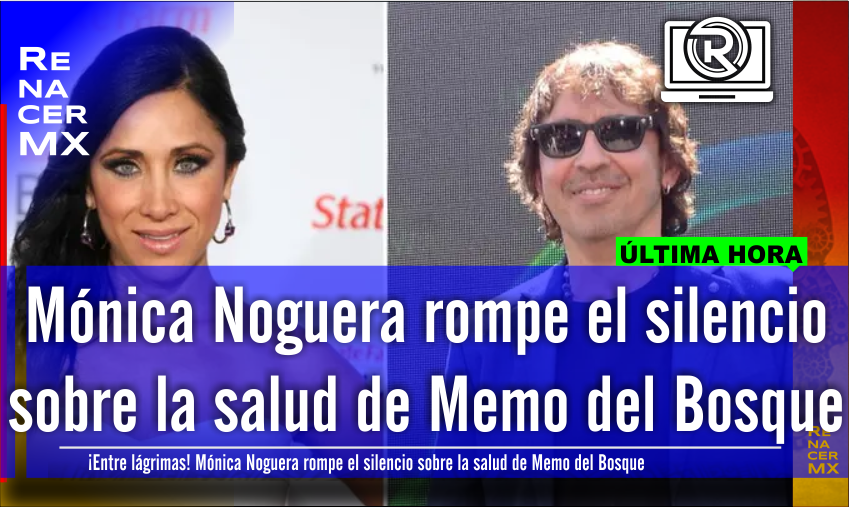 ¡Entre lágrimas! Mónica Noguera rompe el silencio sobre la salud de Memo del Bosque